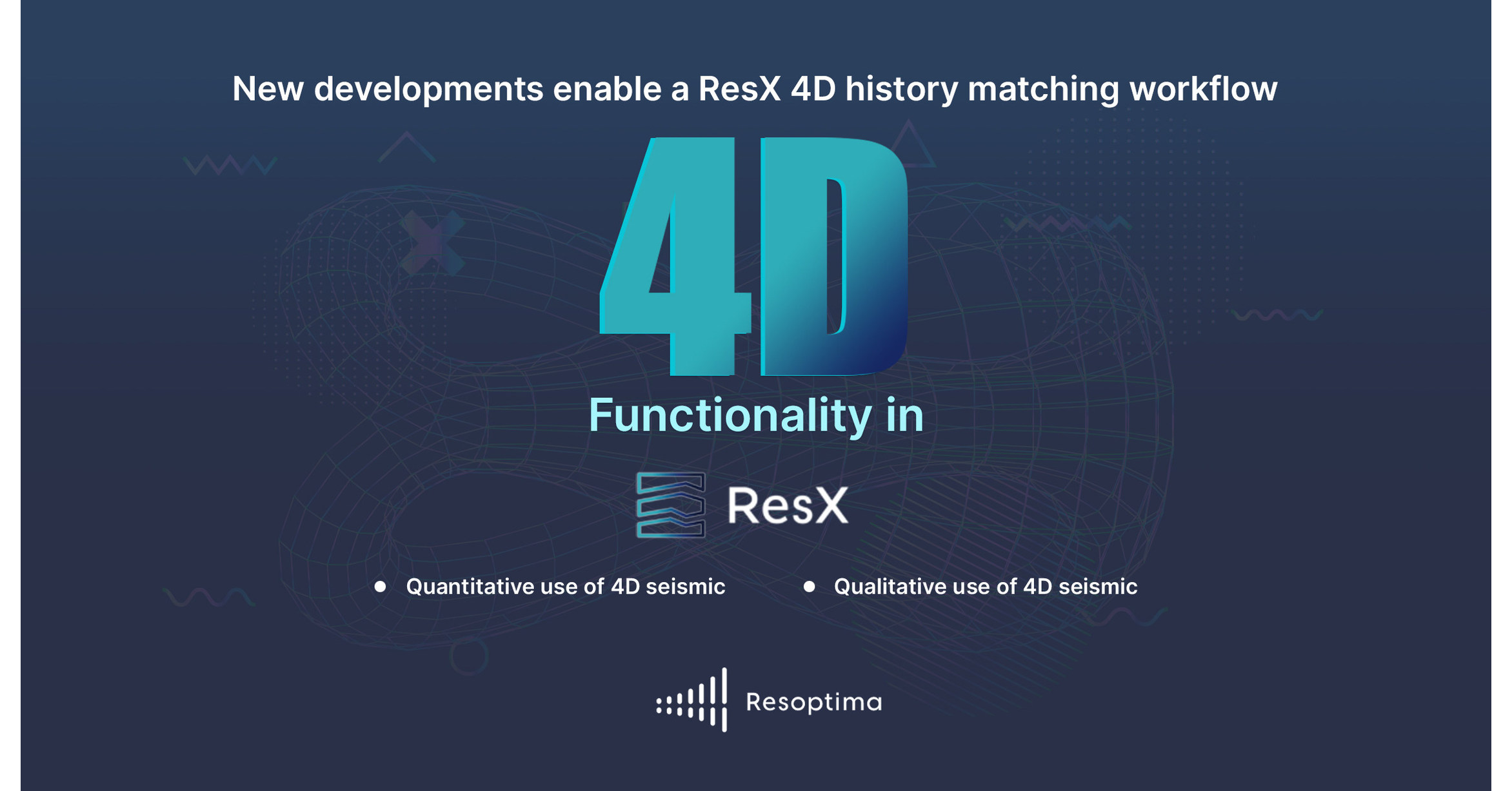 Resoptima Announces 4D Seismic History Matching for Its ResX Geomodelling and Data Conditioning ...