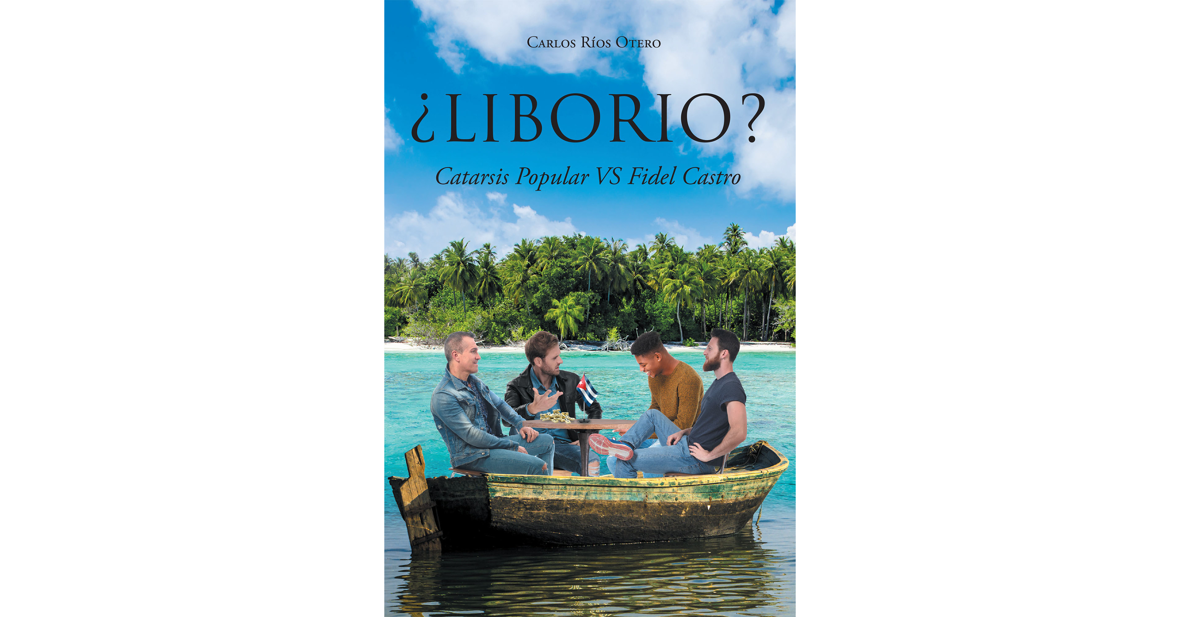 Carlos Ríos Otero's New Book ¿Liborio?: Catarsis Popular Vs Fidel ...