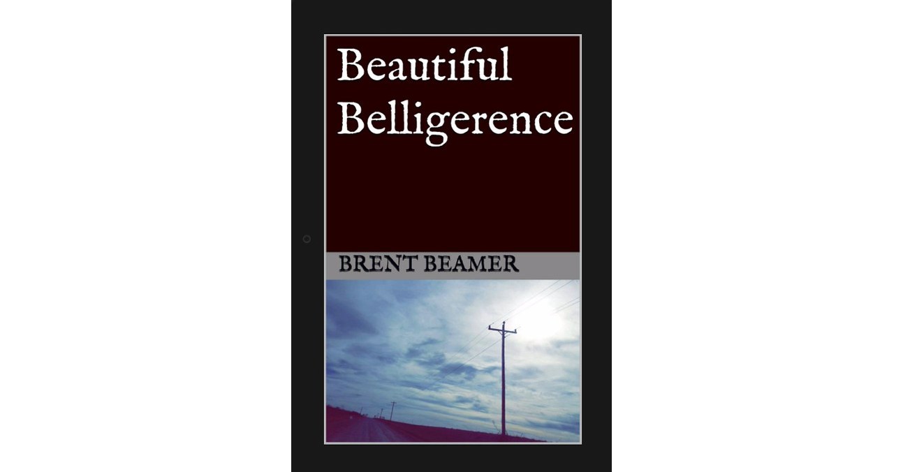 Newly Published Book, Beautiful Belligerence by Brent Beamer, Now Available