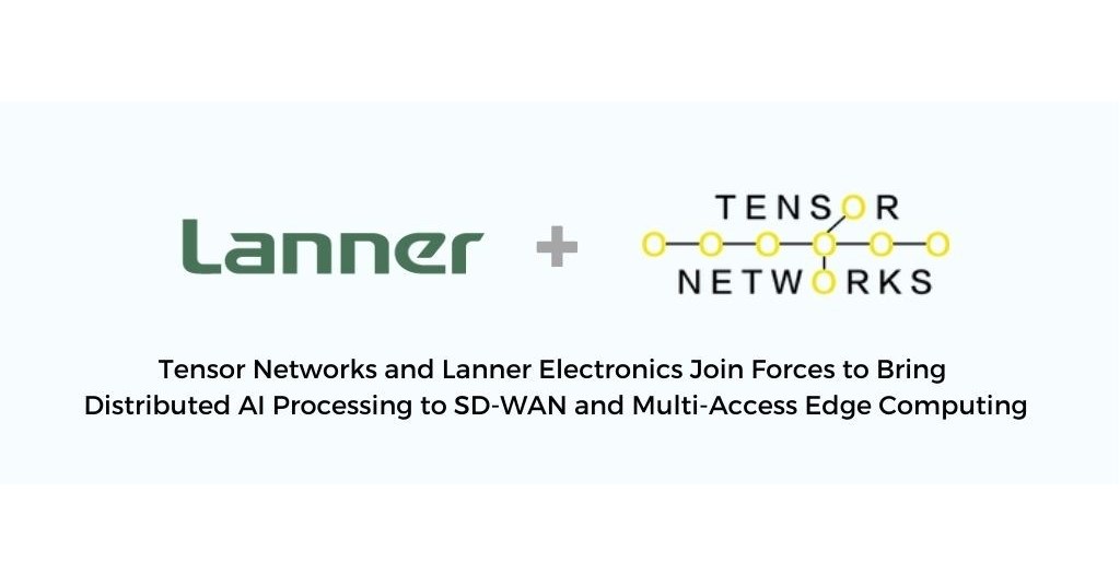 Tensor Networks and Lanner Electronics Join Forces to Bring Distributed ...