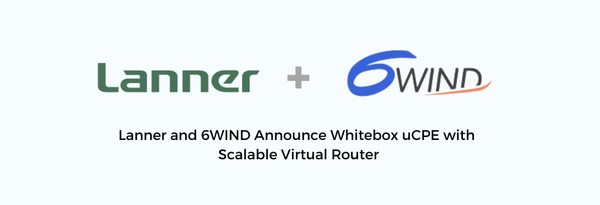 Lanner and 6WIND Announce Whitebox uCPE with Scalable Virtual Router