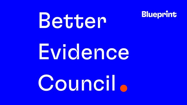 Blueprint creates the Better Evidence Council to action the best ways ...