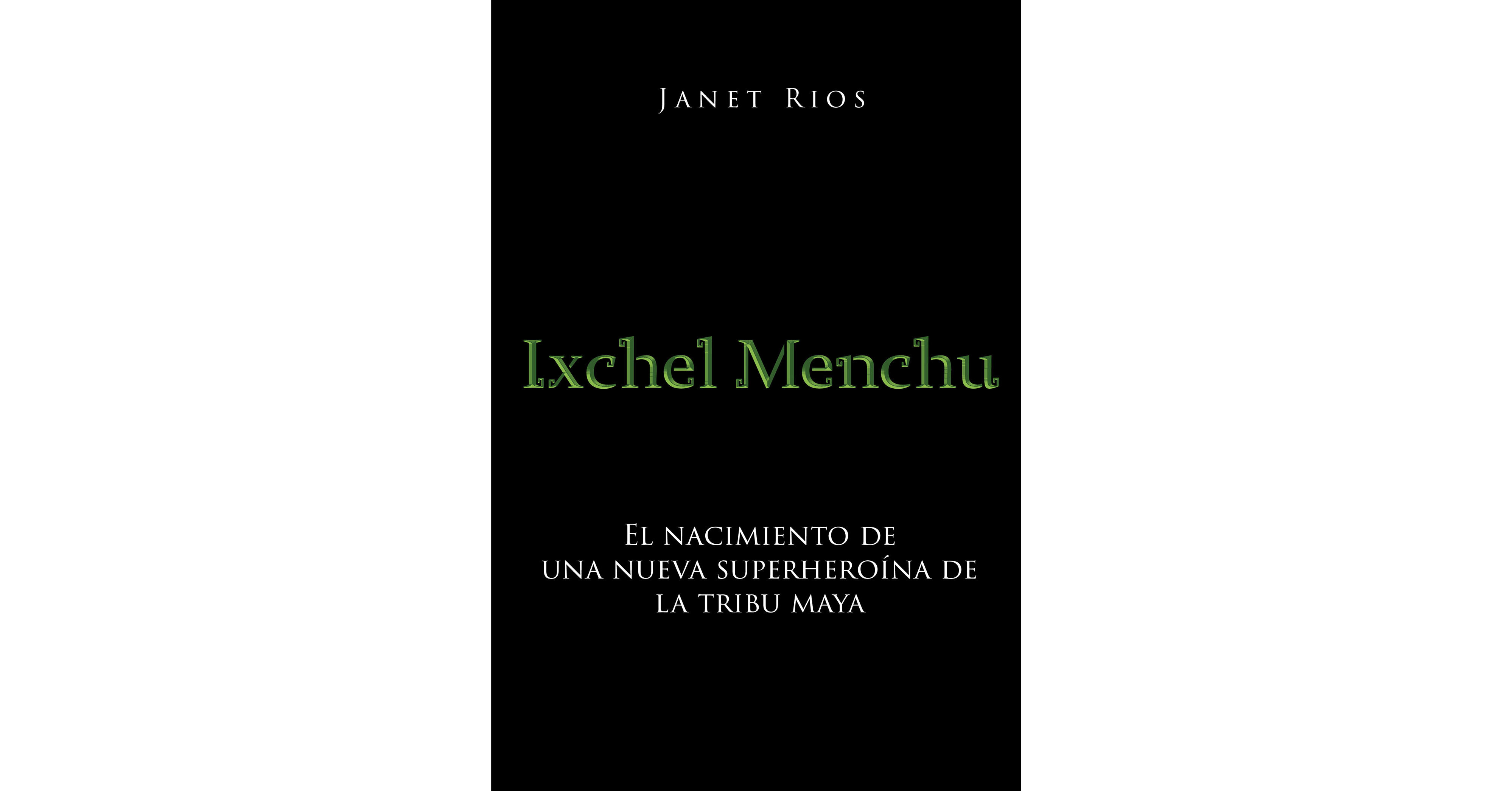 Janet Rios' new book "Ixchel Menchu" is a deeply absorbing read about a ...