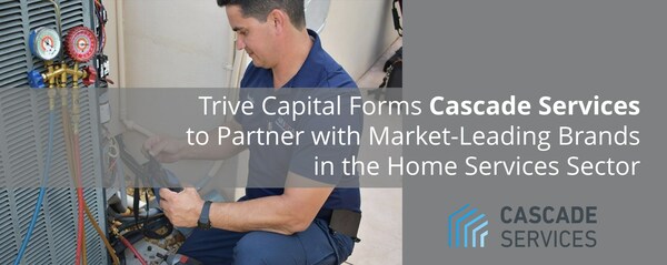 Trive Capital Forms Cascade Services to Partner with Market-Leading ...