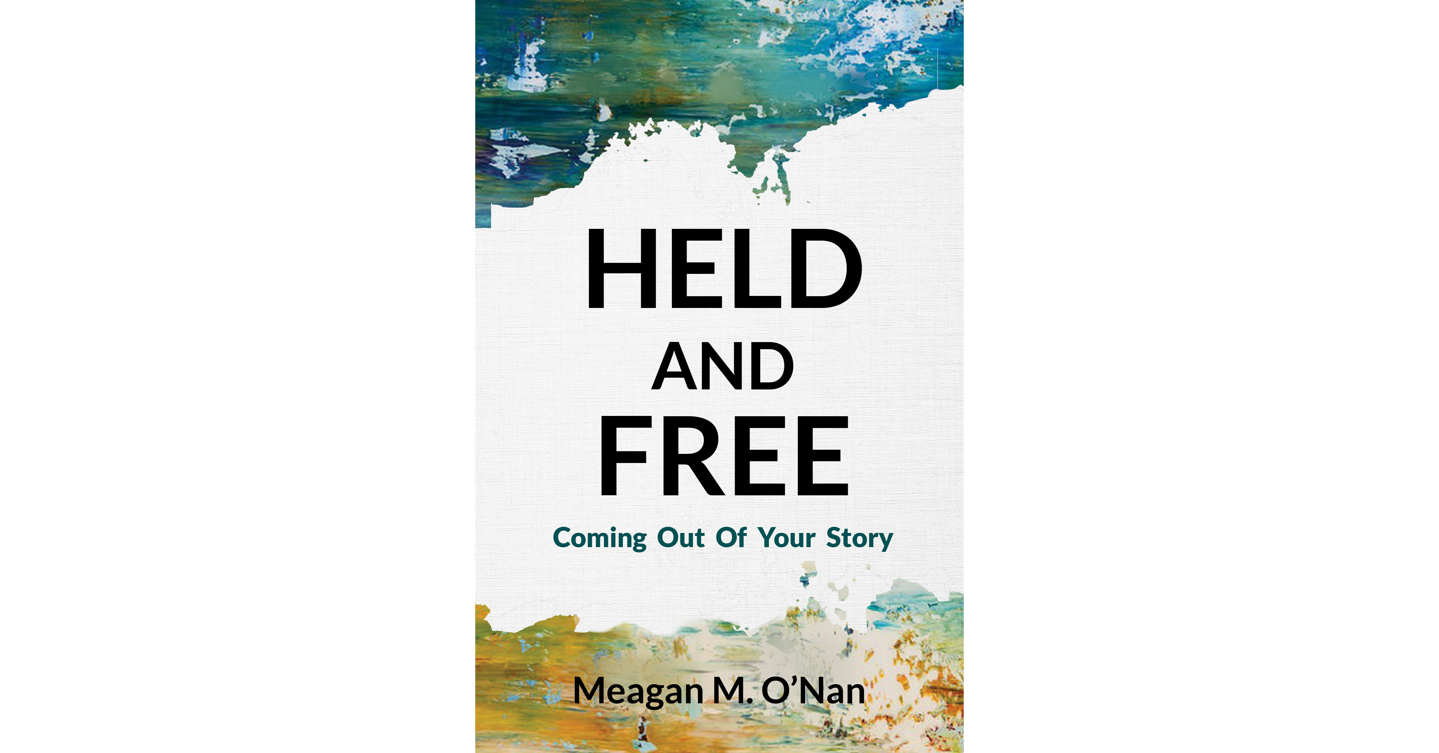 Held and Free, the Highly Anticipated Third Release from Award-Winning Author Meagan O'Nan Now ...