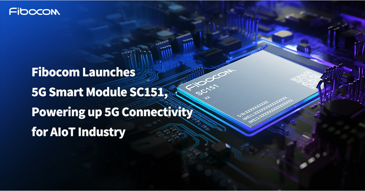 Fibocom Launches 5G Smart Module SC151, Powering up 5G Connectivity for ...