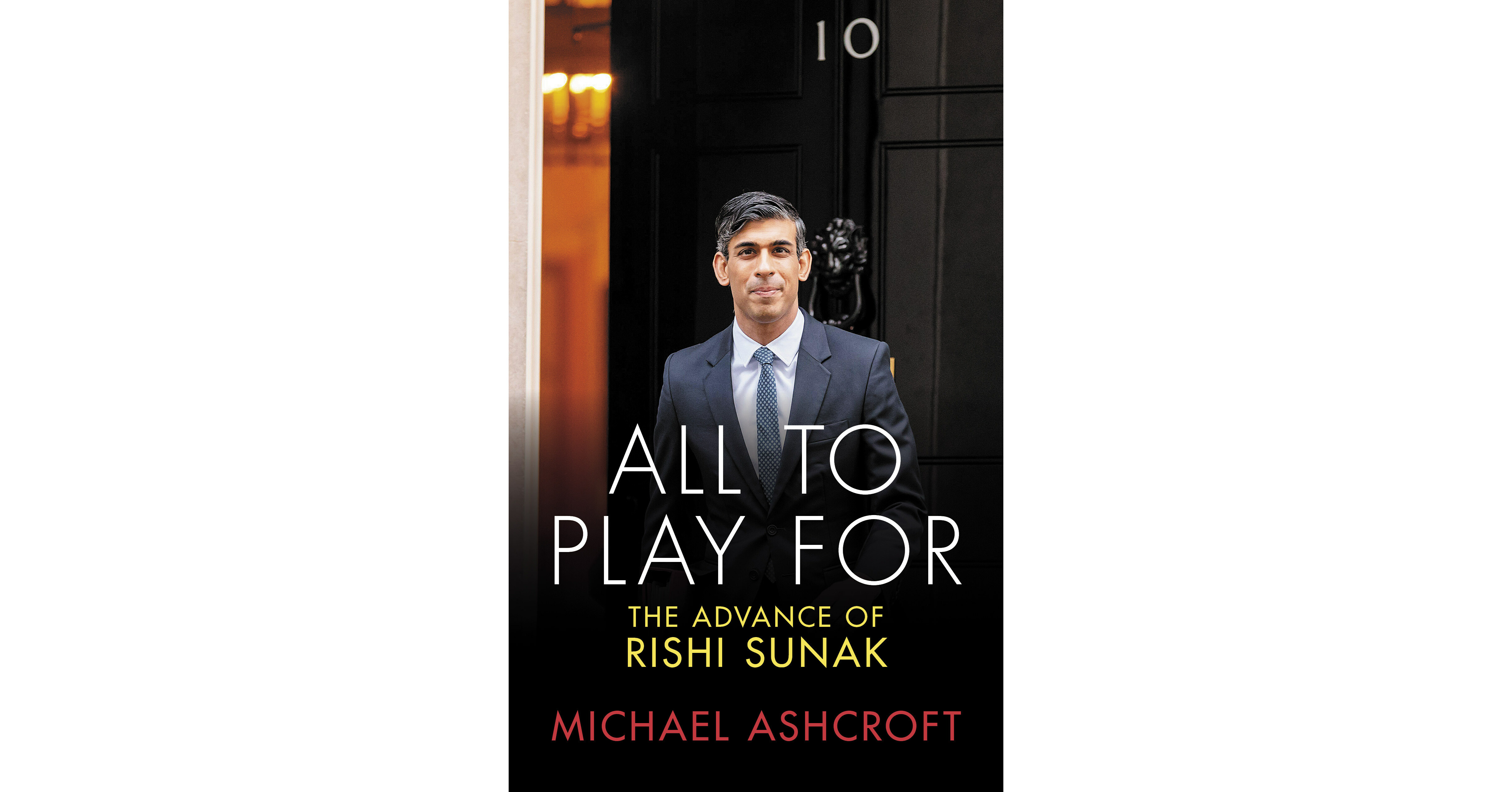 ALL TO PLAY FOR: THE ADVANCE OF RISHI SUNAK By Michael Ashcroft