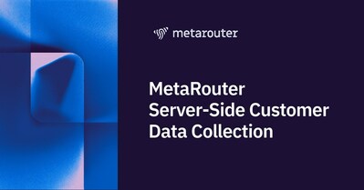 MetaRouter Is Changing the Game for Customer Data Collection with A ...