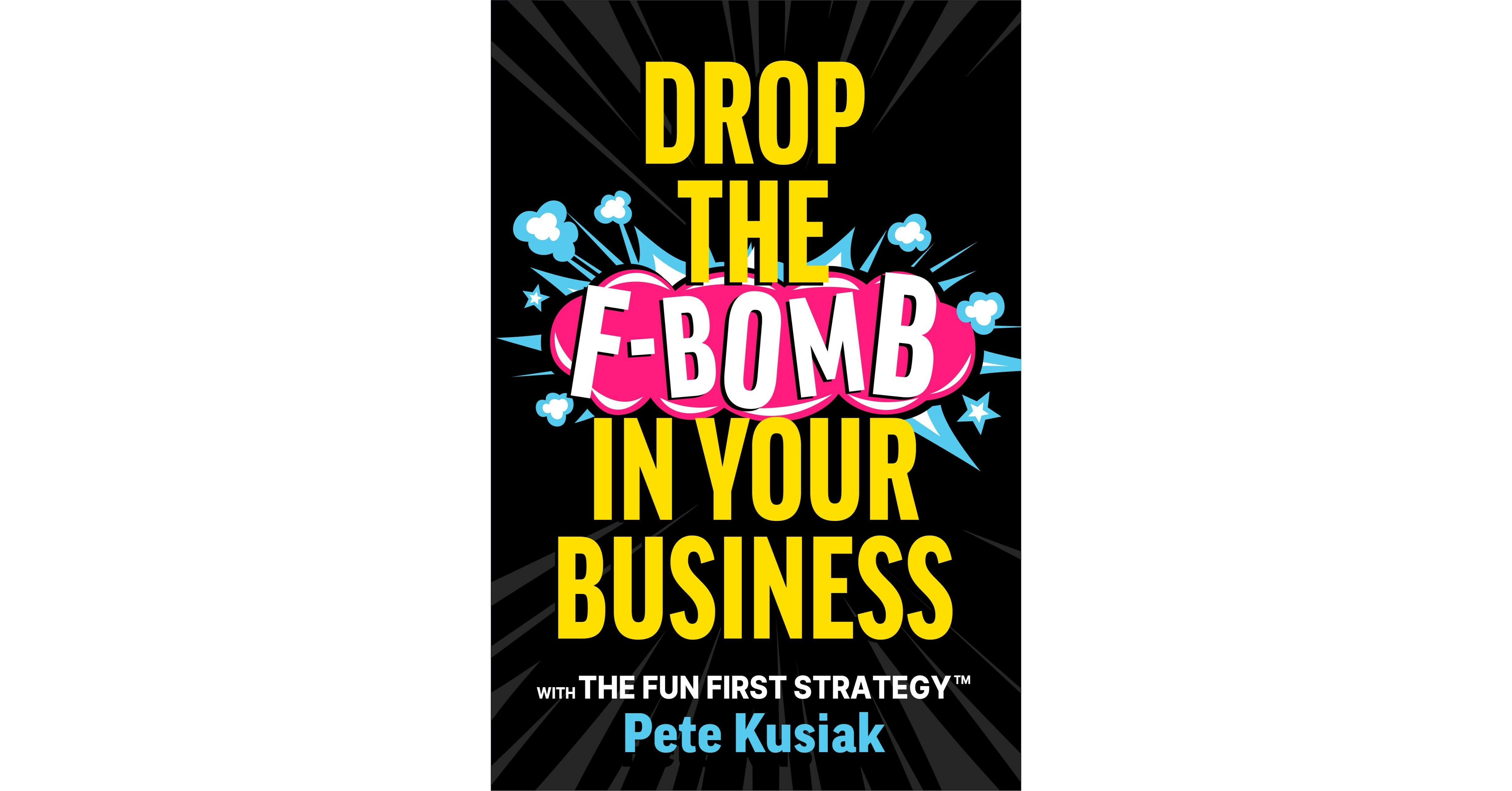 Book Launch: "Drop The F-Bomb In Your Business" by Pete Kusiak, Creator ...