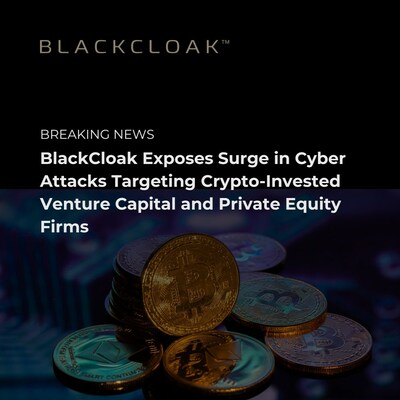 BlackCloak Exposes Surge in Cyber Attacks Targeting Crypto-Invested Venture Capital and Private ...