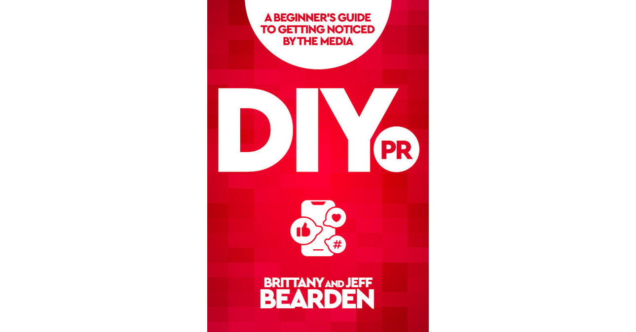 New Book, 'DIY PR: A Beginner's Guide to Getting Noticed by the Media,' Helps Readers Elevate ...