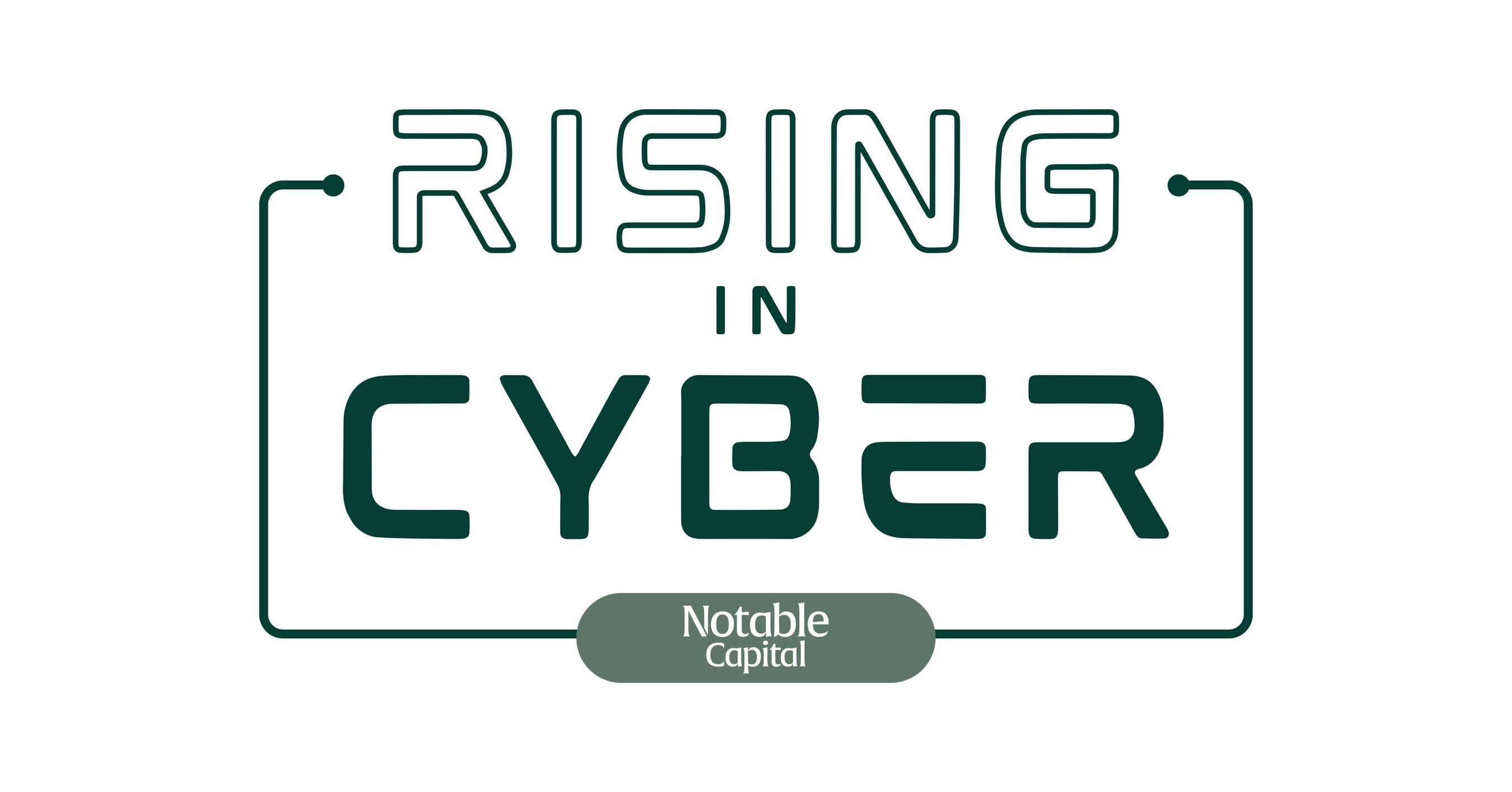 Notable Capital Launches Rising in Cyber to Spotlight Promising ...