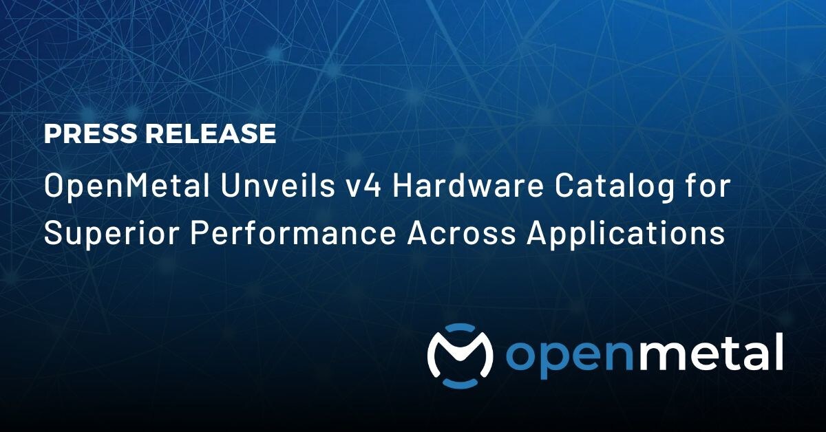 OpenMetal Unveils v4 Hardware Catalog for Superior Performance Across ...