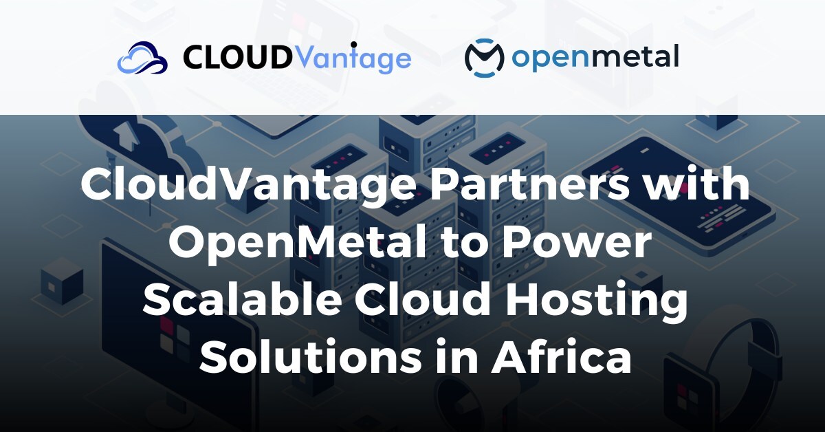CloudVantage Partners with OpenMetal to Power Scalable Cloud Hosting Solutions in Africa