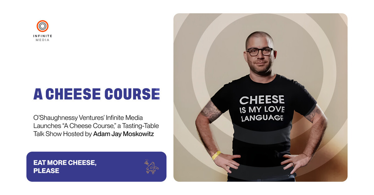 O'Shaughnessy Ventures' Infinite Media Launches "A Cheese Course," a ...