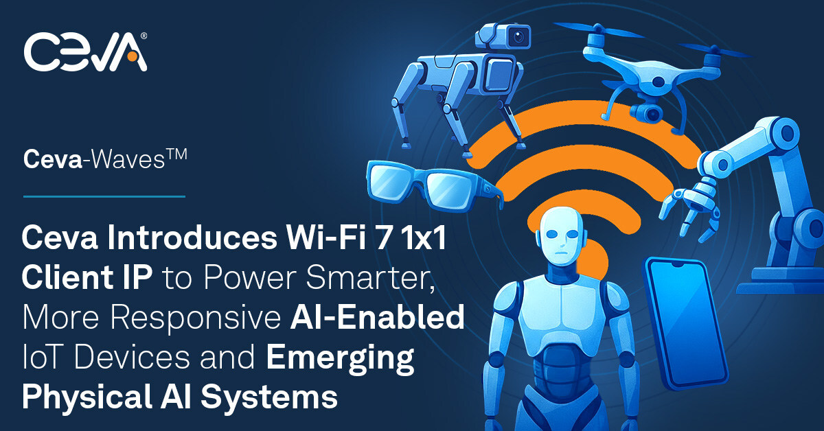 Ceva Introduces Wi-Fi 7 1x1 Client IP to Power Smarter, More Responsive ...