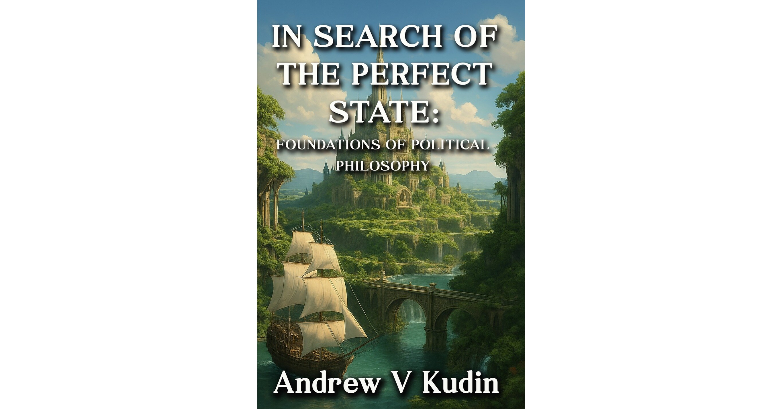 IN SEARCH OF THE PERFECT STATE: FOUNDATIONS OF POLITICAL PHILOSOPHY