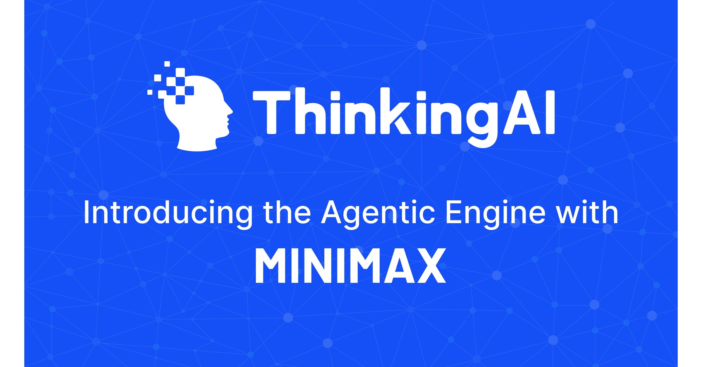 THINKINGAI PARTNERS WITH MINIMAX TO LAUNCH AGENTIC ENGINE, MARKING ...