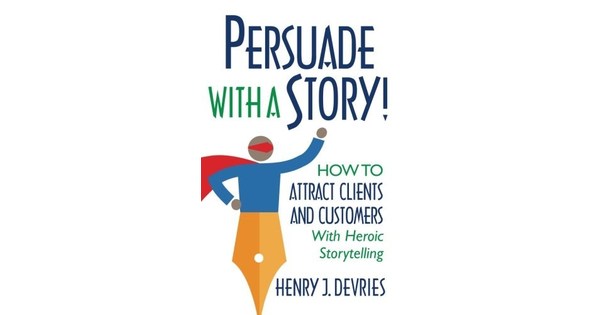 Persuade With a Story Expert Henry DeVries: Increase Sales With Heroic ...