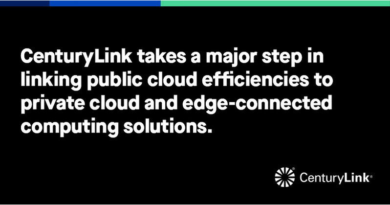 CenturyLink Drives IT Agility and Edge Computing with Major Upgrades to the CenturyLink Private ...
